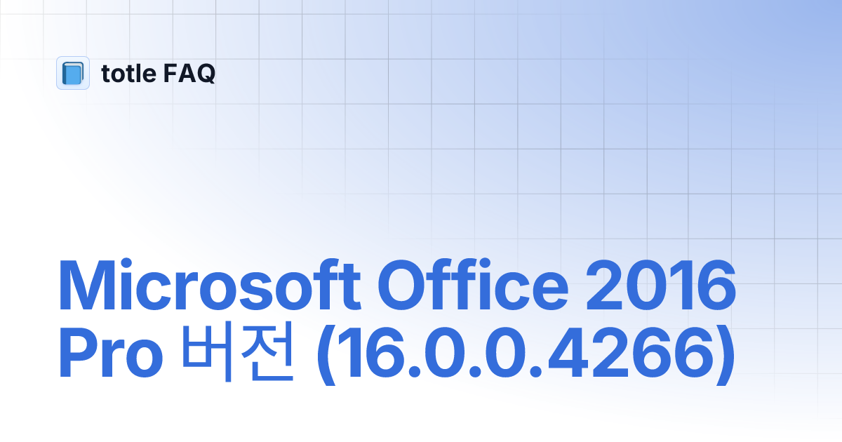 Microsoft Office 2016 Pro 버전 (16.0.0.4266) | totle FAQ